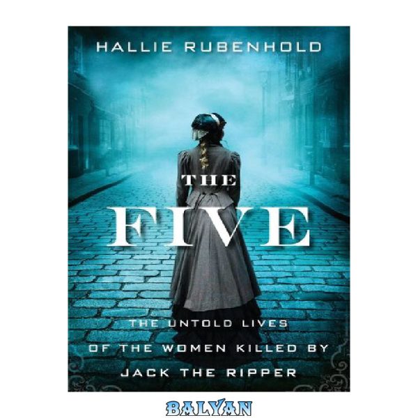 دانلود کتاب The Five: The Untold Lives of the Women Killed by Jack the ...