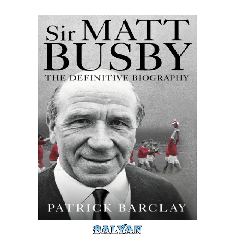 دانلود کتاب Sir Matt Busby: the definitive biography - بلیان
