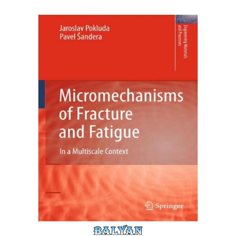 دانلود کتاب Micromechanisms of Fracture and Fatigue: In a Multiscale ...