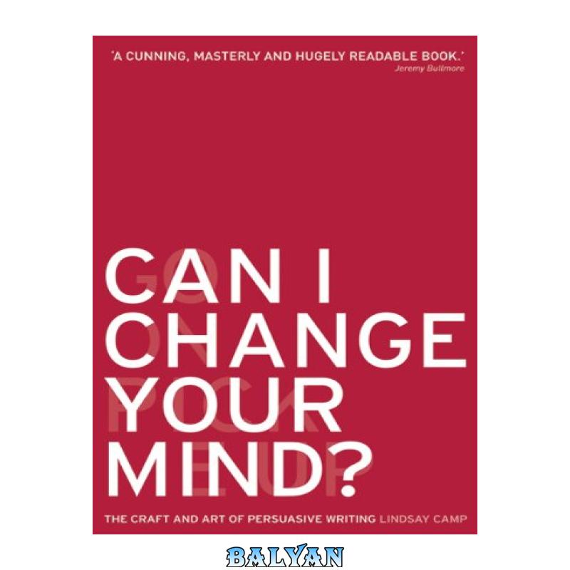 دانلود کتاب Can I Change Your Mind?: The Craft and Art of Persuasive ...