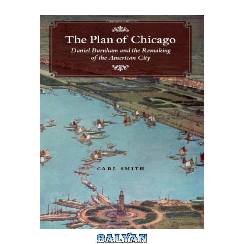 دانلود کتاب The Plan of Chicago: Daniel Burnham and the Remaking of the ...